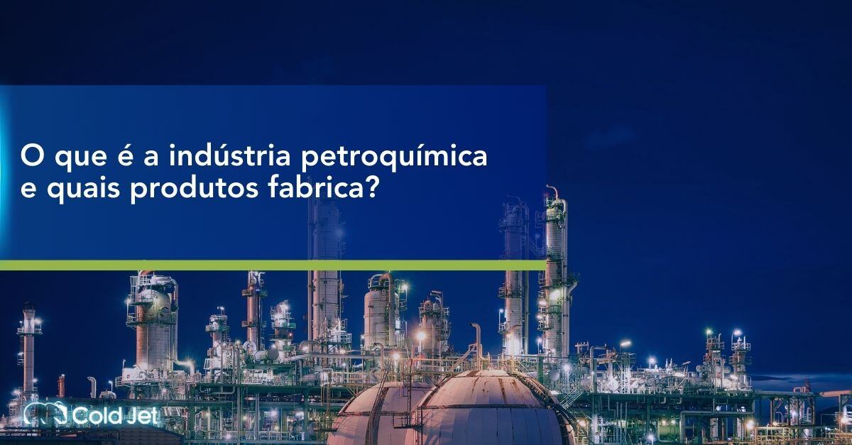 O que é a indústria petroquímica e quais produtos fabrica?